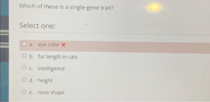 Solved Which of these is a single-gene trait? Select one: a. | Chegg.com