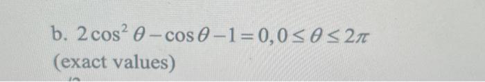 Solved 2cos2θ−cosθ−1=0,0≤θ≤2π (exact values) | Chegg.com