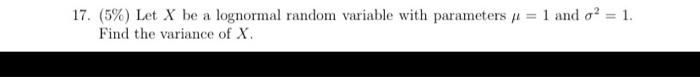 Solved 17. (5%) Let X be a lognormal random variable with | Chegg.com