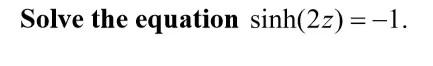 Solved Solve the equation sinh(22)=-1. | Chegg.com