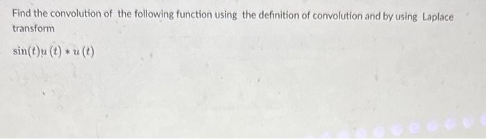 Solved Find the convolution of the following function using | Chegg.com