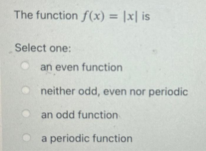 Solved The function f(x)=∣x∣ is Select one: an even function | Chegg.com