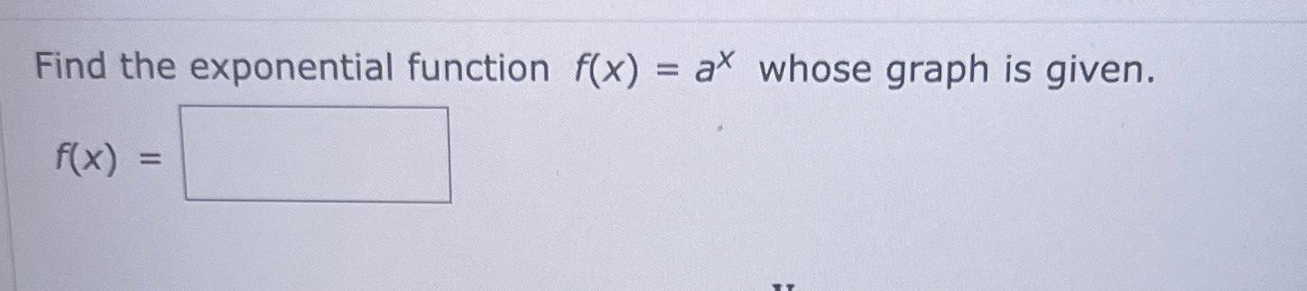 Solved Find the exponential function (2,16)f(x)=ax ﻿whose | Chegg.com