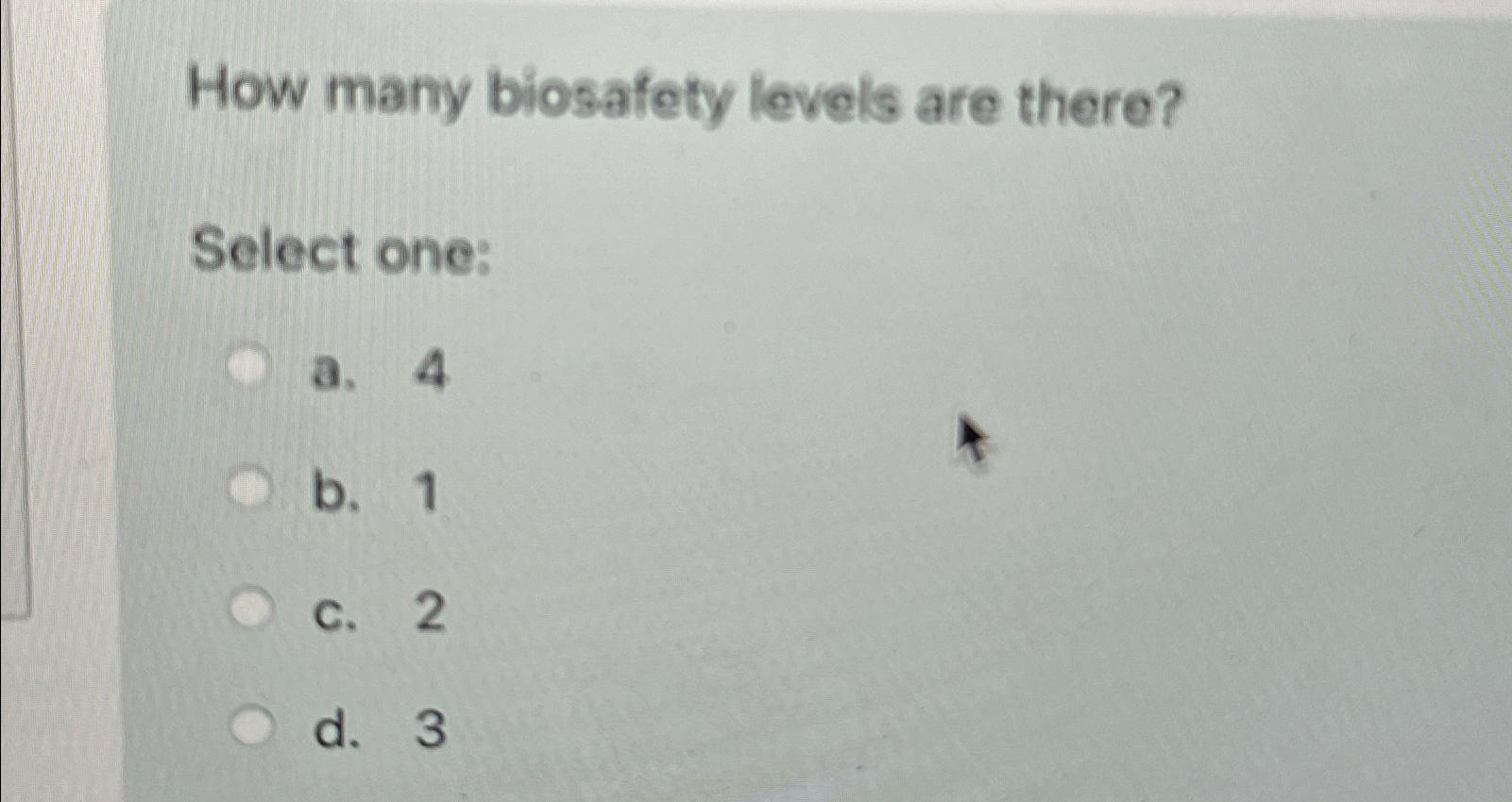 Solved How many biosafety levels are there?Select | Chegg.com