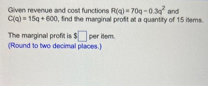 Solved Given revenue and cost functions R(q)=70q−0.3q2 and | Chegg.com