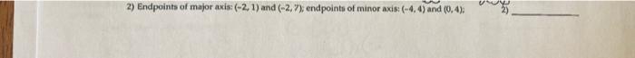 Solved 2) Endpoints of major axis: (−2,1) and (−2,7); | Chegg.com