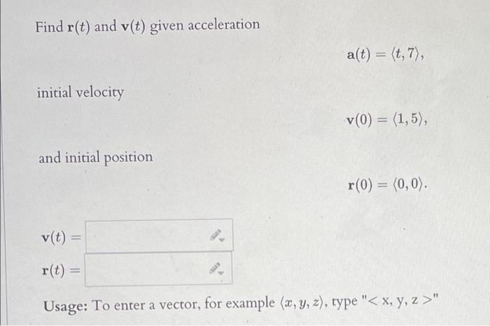 Solved Find r(t) and v(t) given acceleration a(t)= t,7 , | Chegg.com