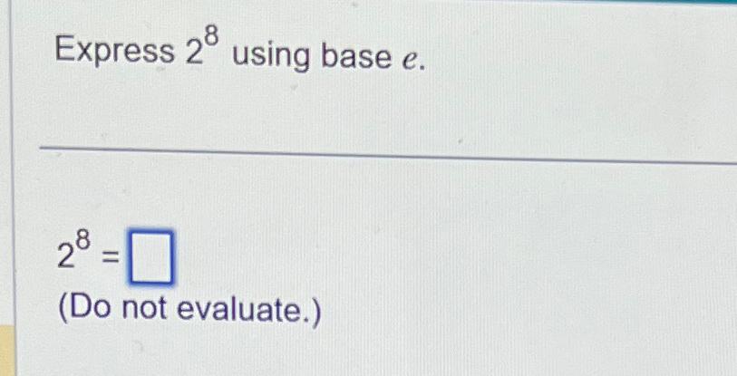 Solved Express 28 ﻿using base e.28=(Do not evaluate.) | Chegg.com