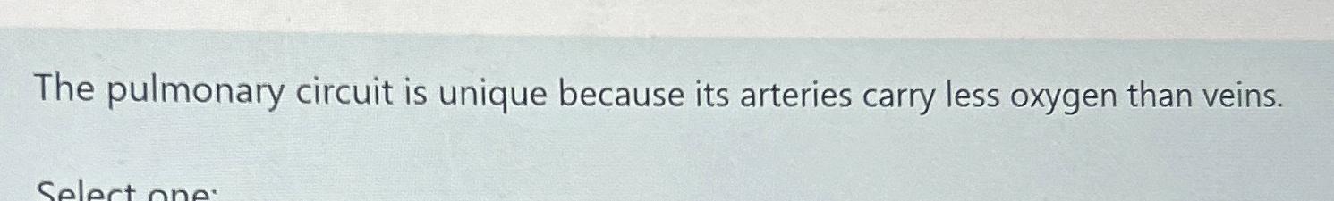 Solved The pulmonary circuit is unique because its arteries | Chegg.com