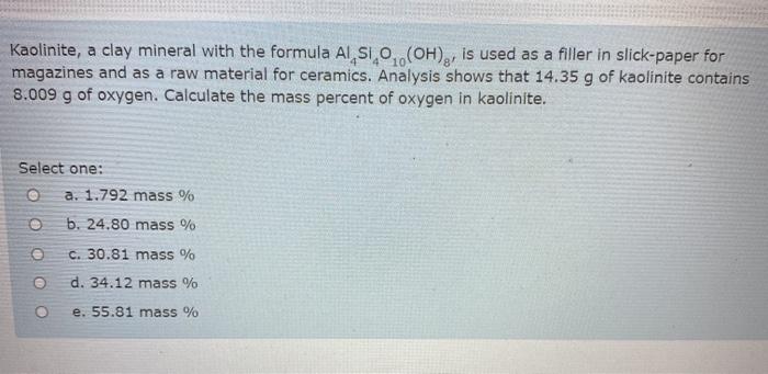 Solved Kaolinite, a clay mineral with the formula Al SI,O | Chegg.com