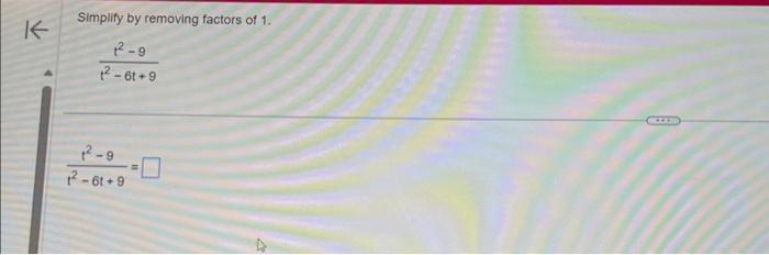 Solved Simplify by removing factors of 1 . t2−6t+9t2−9 | Chegg.com