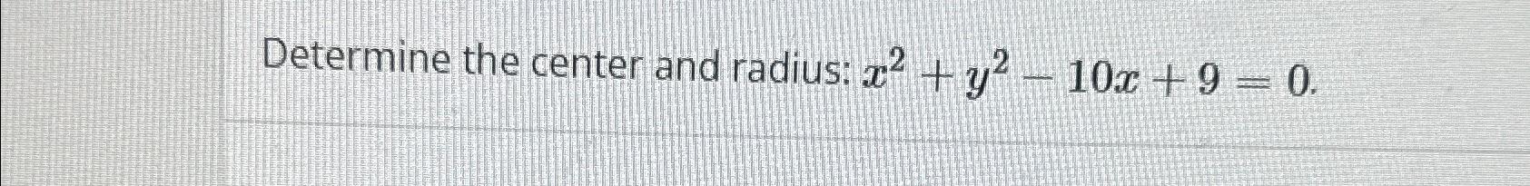 Solved Determine the center and radius: x2+y2-10x+9=0. | Chegg.com