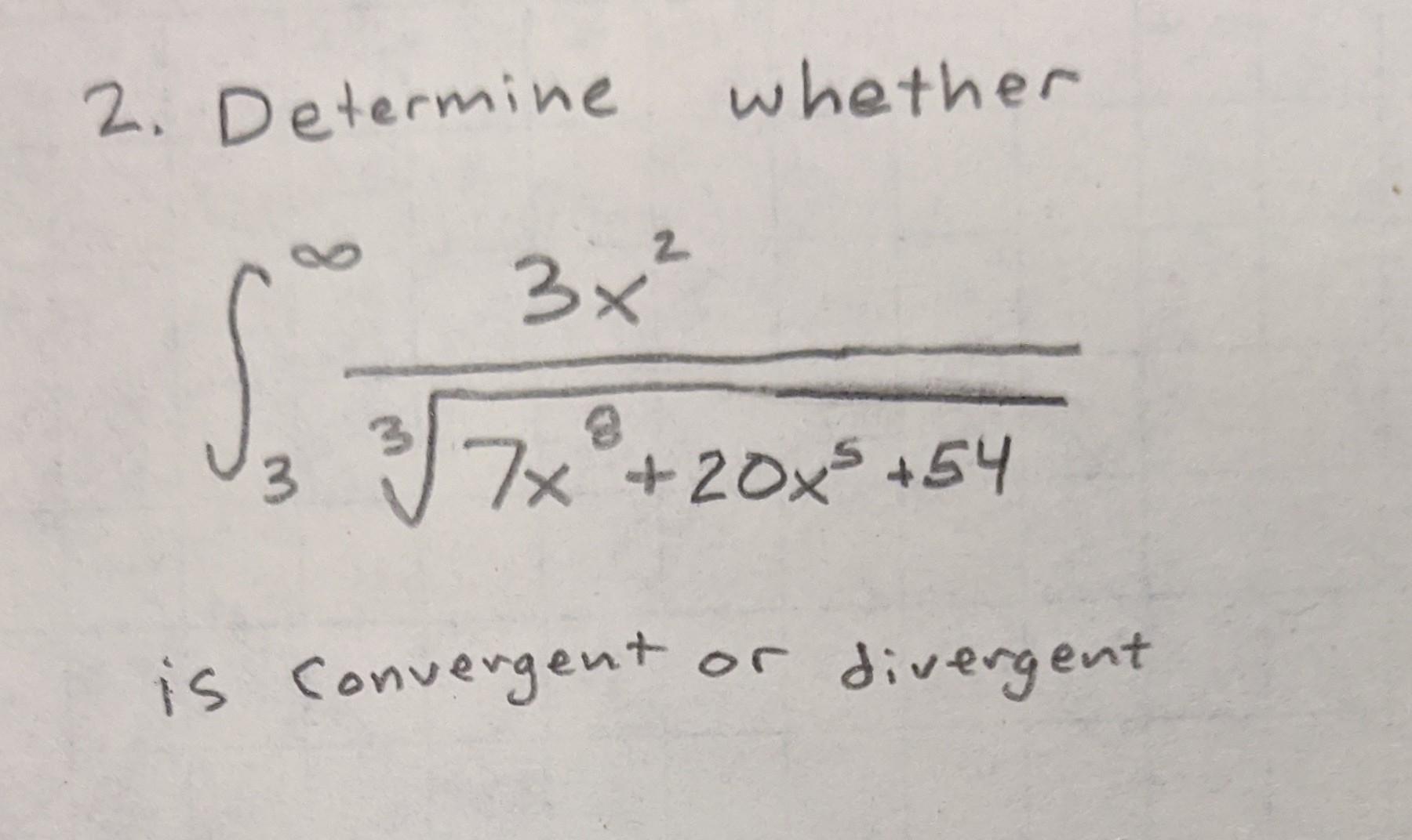 Solved 2. Determine whether ∫3∞37x8+20x5+543x2 is Convergent | Chegg.com