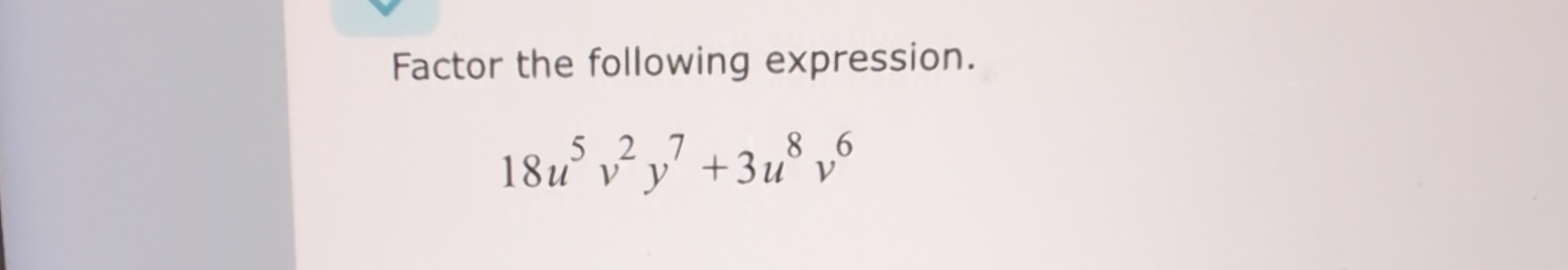 Solved Factor the following expression.18u5v2y7+3u8v6 | Chegg.com