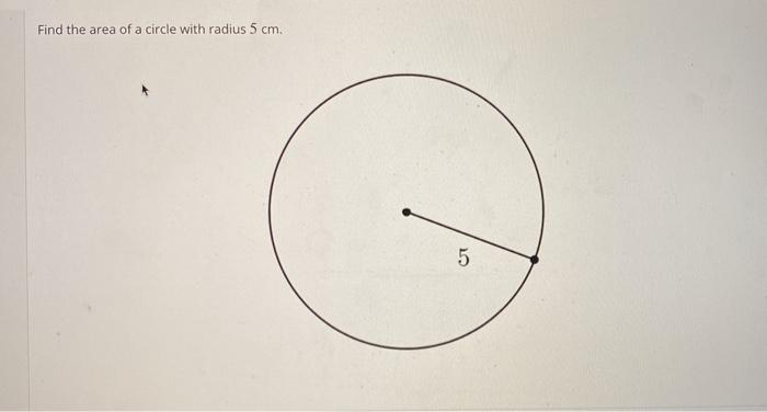 Solved Find the area of a circle with radius 5 cm. 5 | Chegg.com