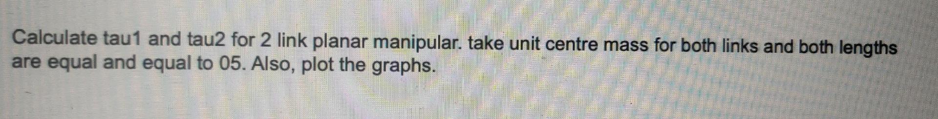 Solved Calculate tau1 and tau2 for 2 link planar manipular, | Chegg.com