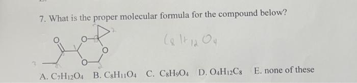 Solved 7. What is the proper molecular formula for the | Chegg.com