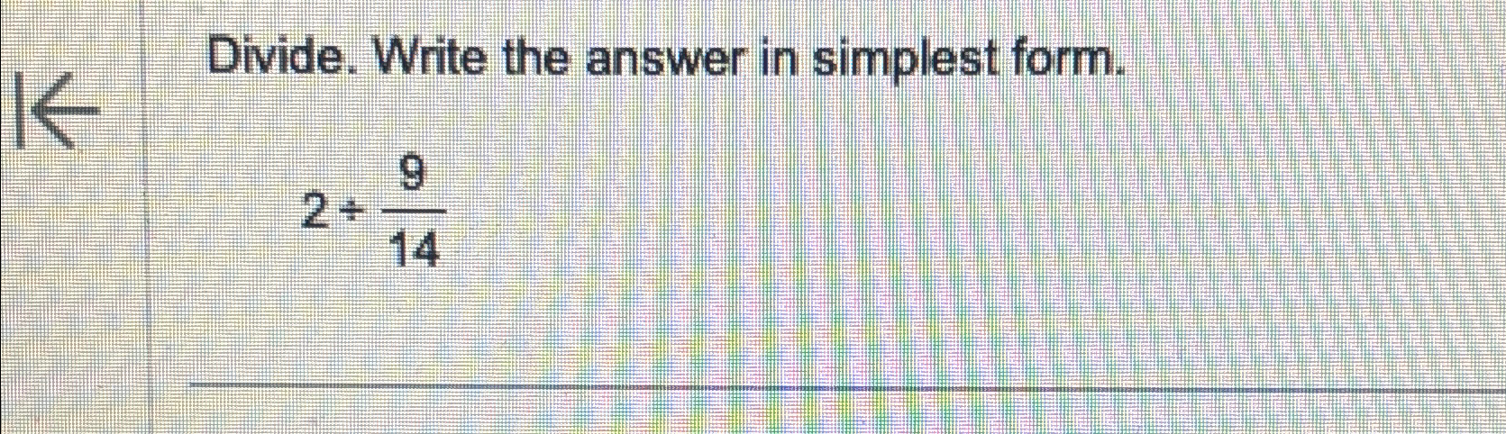 Solved Divide. Write the answer in simplest form.2÷914 | Chegg.com
