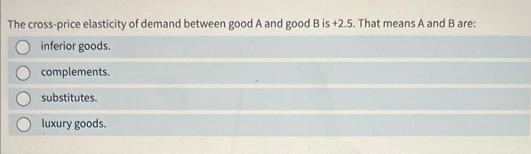 Solved The cross-price elasticity of demand between good A | Chegg.com