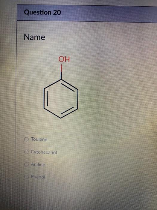 Solved Question 20 Name OH Toulene Cytohexanol Aniline | Chegg.com
