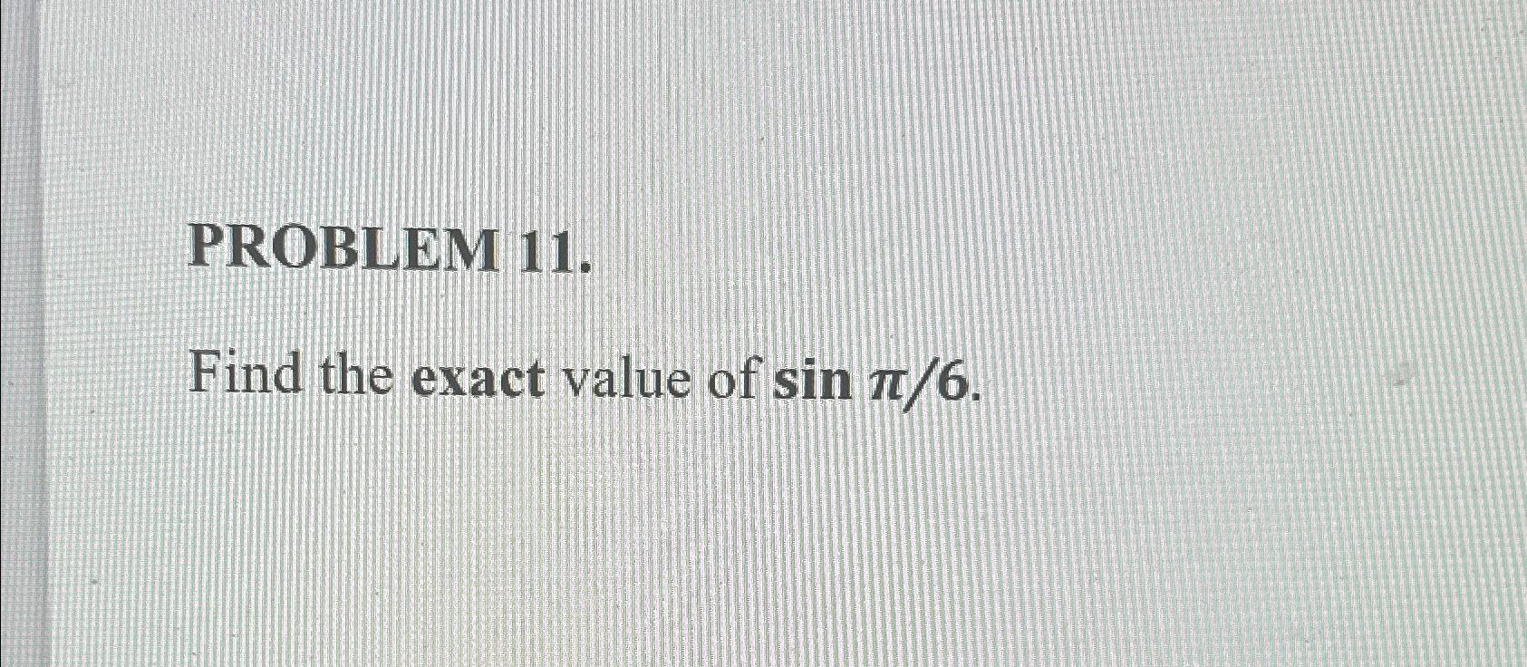 Solved PROBLEM 11.Find the exact value of sinπ6. | Chegg.com