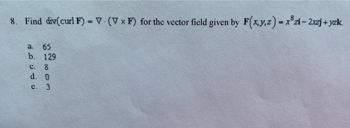 Solved 8. Find div(curlF)=∇⋅(∇×F) for the vector field given | Chegg.com