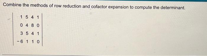 Solved Combine the methods of row reduction and cofactor | Chegg.com