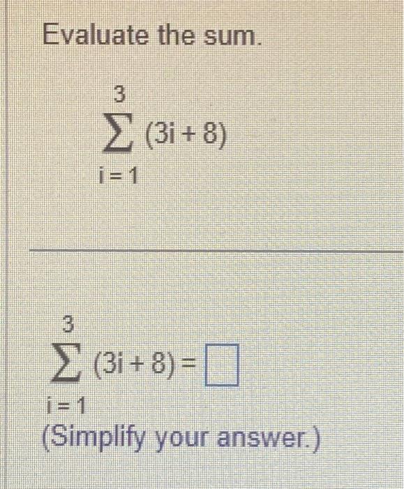 Solved Evaluate the sum. [ sum_{i=1}^{3}(3 i+8) ] [ | Chegg.com