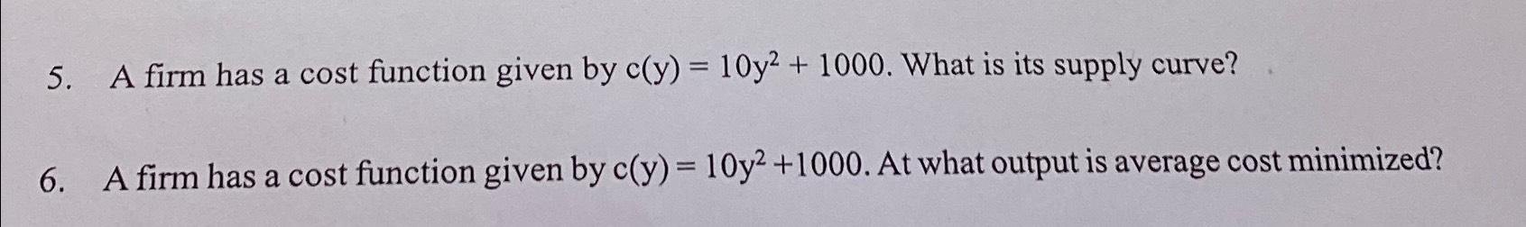 Solved A firm has a cost function given by c(y)=10y2+1000. | Chegg.com