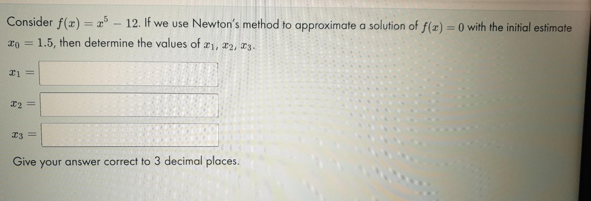 Solved Consider f(x)=x5−12. If we use Newton's method to | Chegg.com
