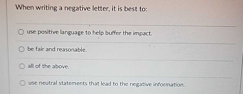 Solved When writing a negative letter, it is best to:use | Chegg.com