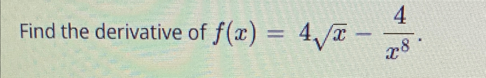 Solved Find the derivative of f(x)=4x2-4x8 | Chegg.com