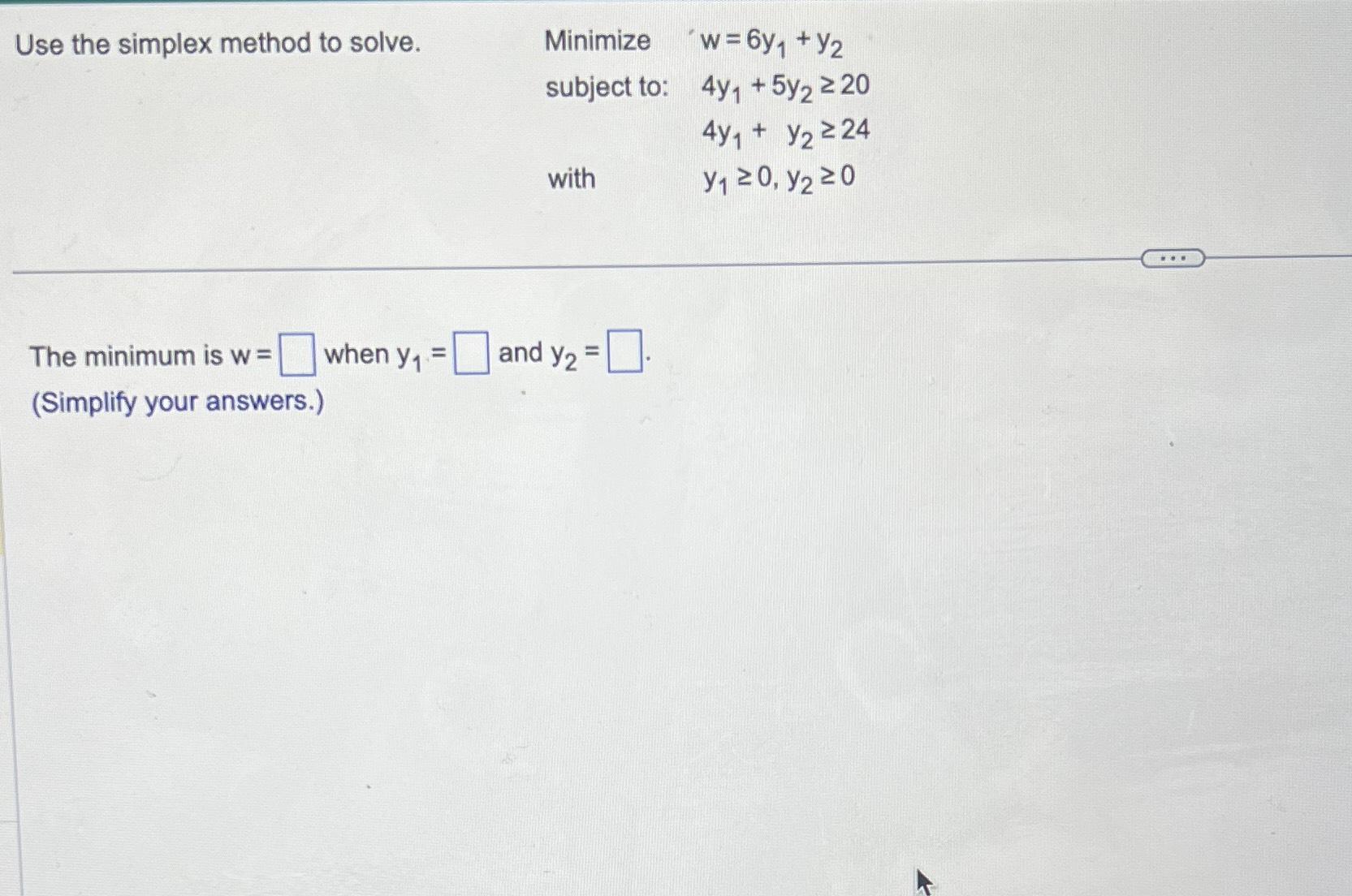 Solved Use the simplex method to solve. ﻿Minimize w=6y1+y2 | Chegg.com