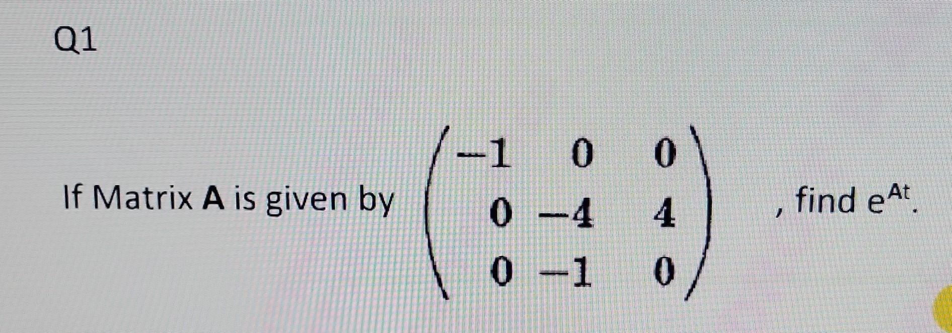 Q1 If Matrix A is given by ⎝⎛−1000−4−1040⎠⎞, find | Chegg.com