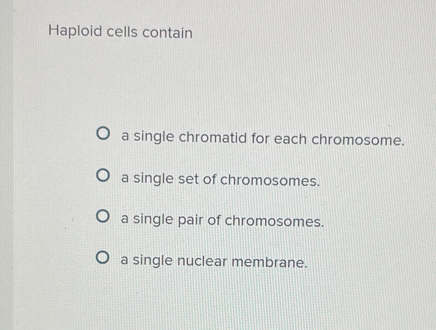 Solved Haploid cells containa single chromatid for each | Chegg.com