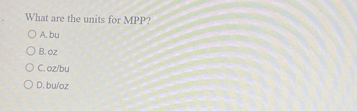 Solved What are the units for MPP? O A. bu O B. oz O C. | Chegg.com