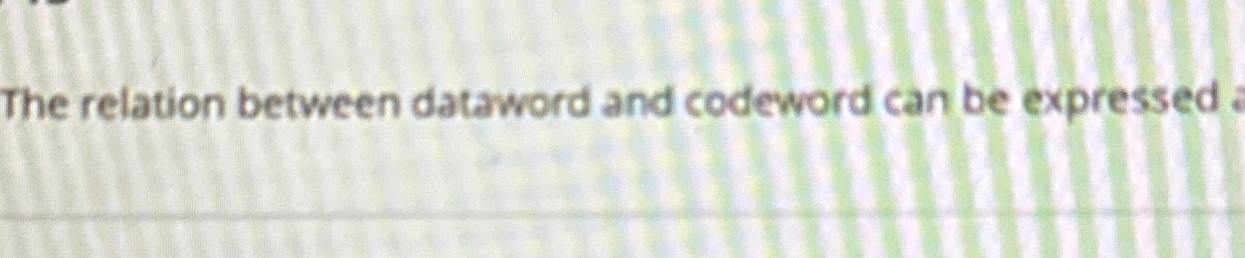 Solved The Relation Between Dataword And Codeword Can Be