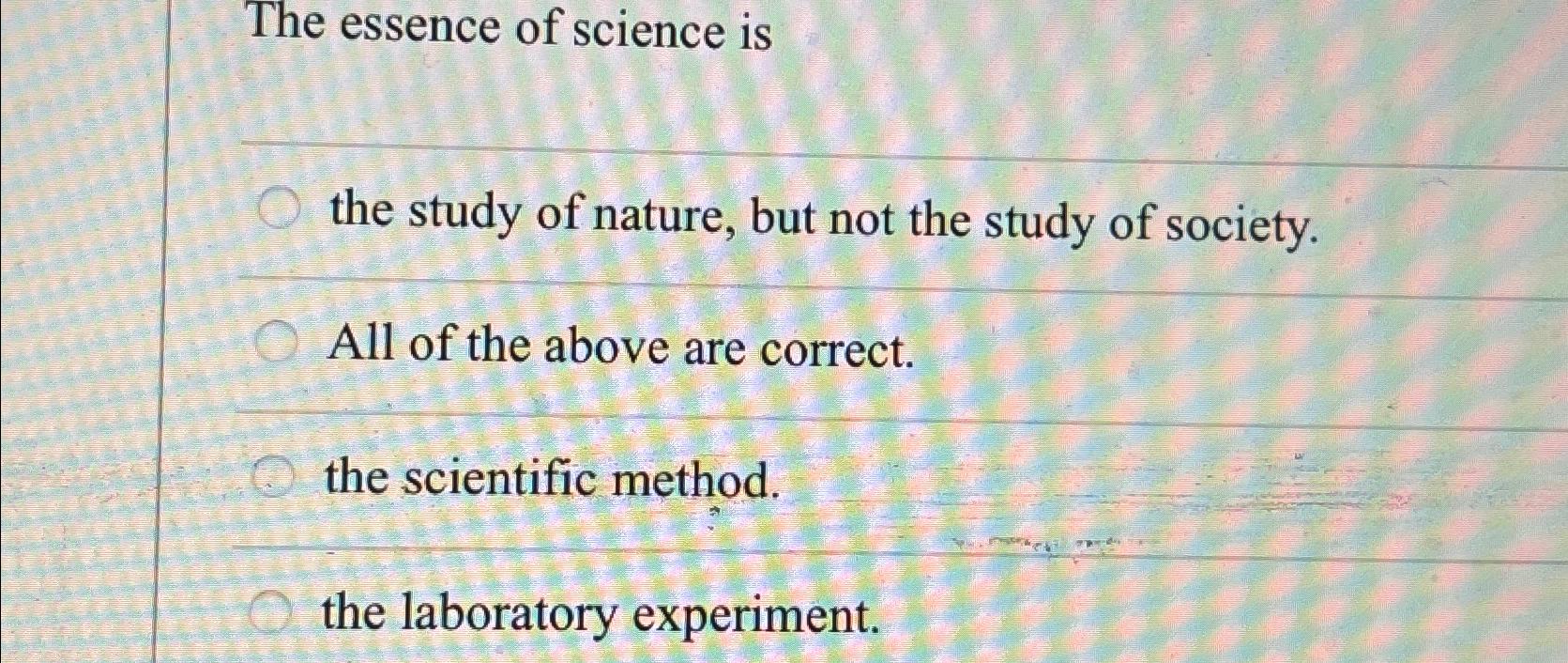 Solved The essence of science isthe study of nature, but not | Chegg.com