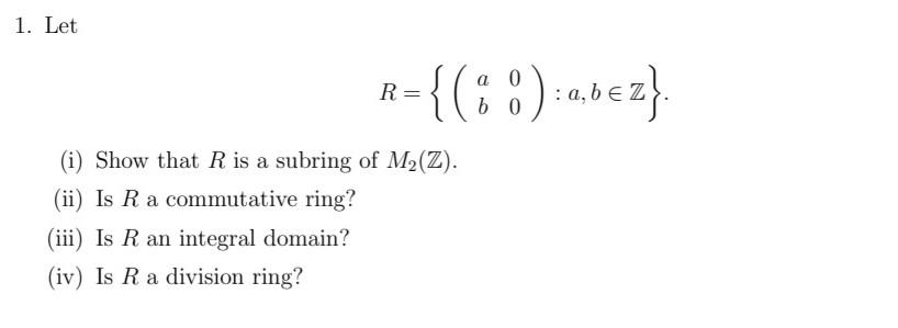 Solved 1. Let R={(ab00):a,b∈Z} (i) Show that R is a subring | Chegg.com