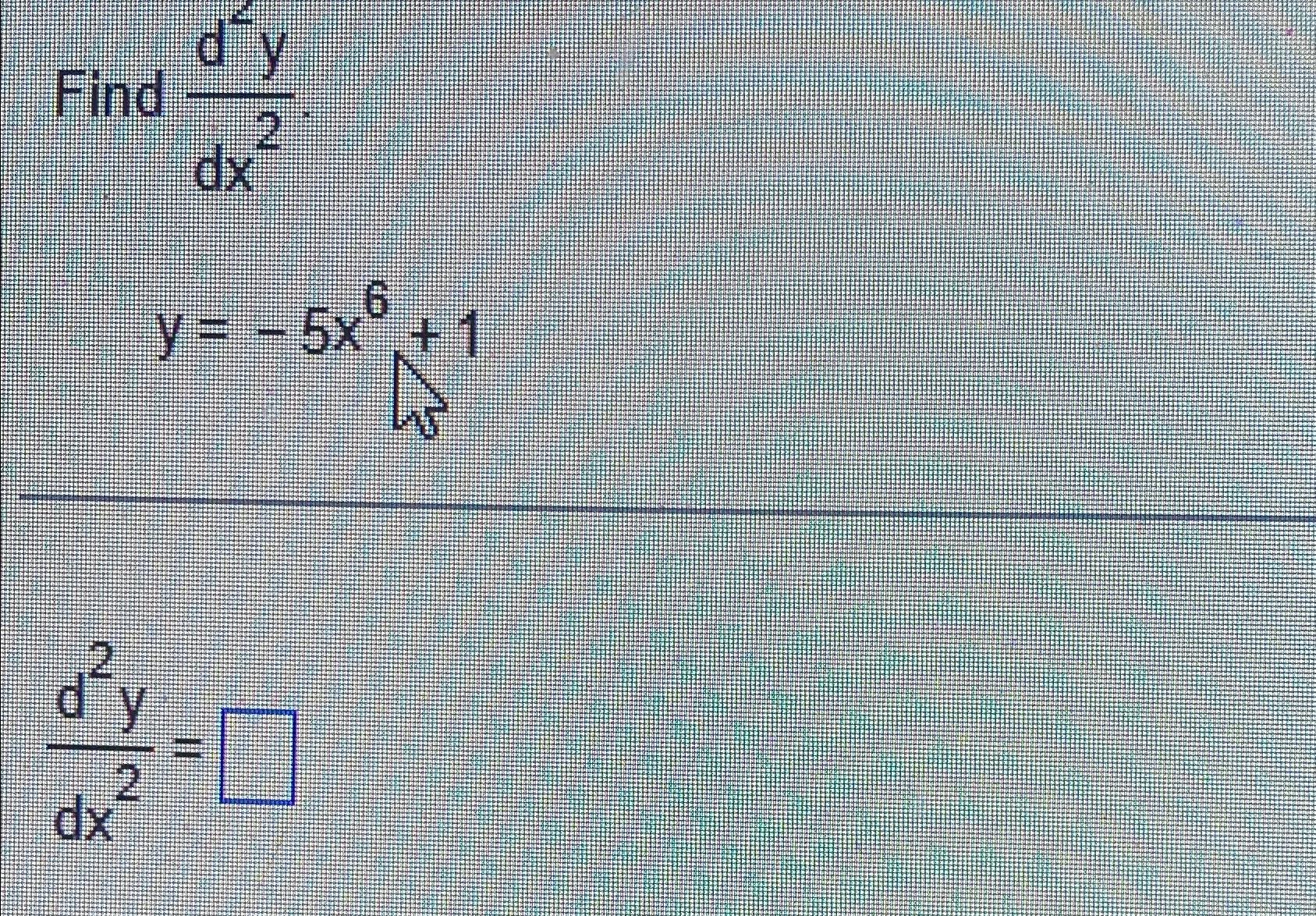 Solved Find d2ydx2y=-5x6+1d2ydx2= | Chegg.com