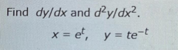 Solved Find dy/dx and d2y/dx2 x=et,y=te−t | Chegg.com