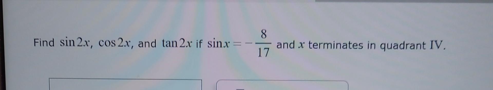 Solved Find sin2x,cos2x, and tan2x if sinx=−178 and x | Chegg.com