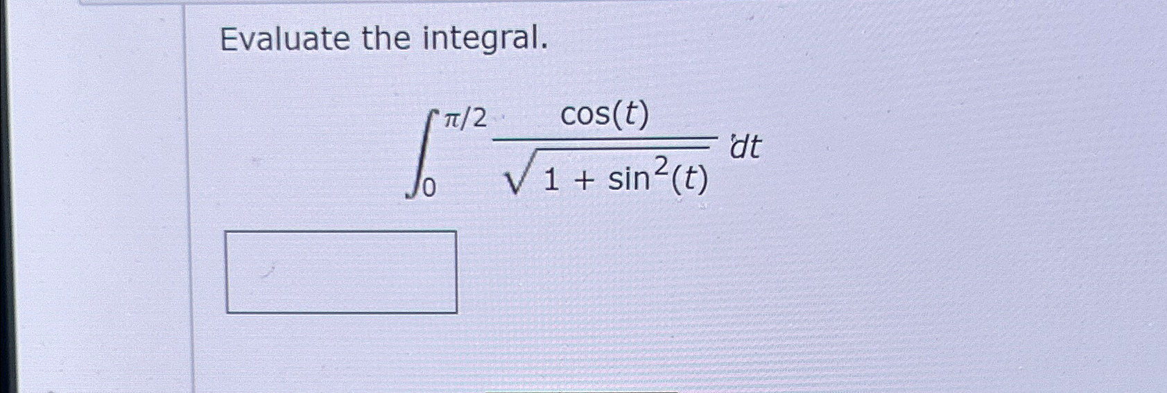 Solved Evaluate the integral.∫0π2cos(t)1+sin2(t)2dt | Chegg.com