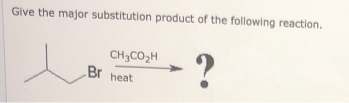 Solved Give the major substitution product of the following | Chegg.com Solved Give the major substitution product of the following | Chegg.com