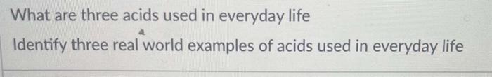 Solved What are three acids used in everyday life Identify | Chegg.com