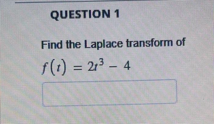 Solved Find the Laplace transform of f(t)=2t3−4Find the | Chegg.com