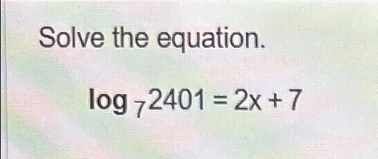 Solved Solve the equation.log72401=2x+7 | Chegg.com