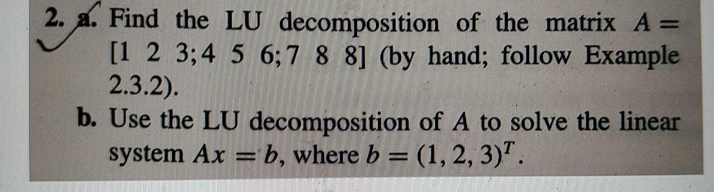 Solved 2. a. Find the LU decomposition of the matrix A= [1 2 | Chegg.com