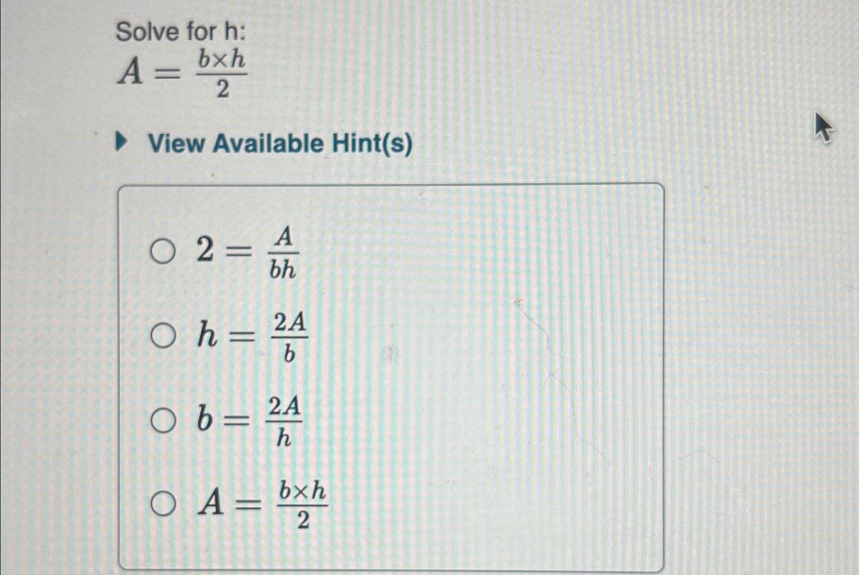 Solved Solve for h ﻿:A=b×h2View Available | Chegg.com