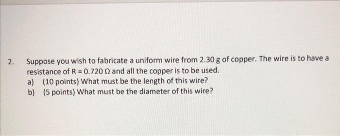 Solved 2. Suppose you wish to fabricate a uniform wire from | Chegg.com